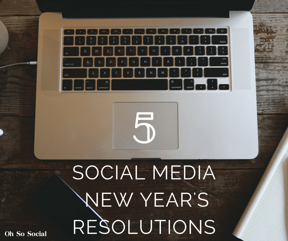 5 Social Media New Year's Resolutions | Oh So Social
